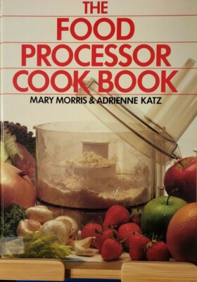 THE FOOD PROCESSOR COOK BOOK Morris & Katz (1985,HC) T2i | eBay