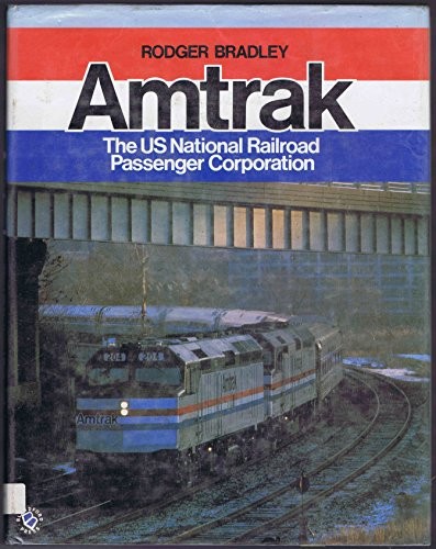 AMTRAK: THE US NATIONAL RAILROAD PASSENGER CORPORATION By Rodger ...