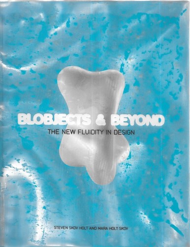 Blobjects and Beyond: The New Fluidity in Design By Steven Skov Holt ...