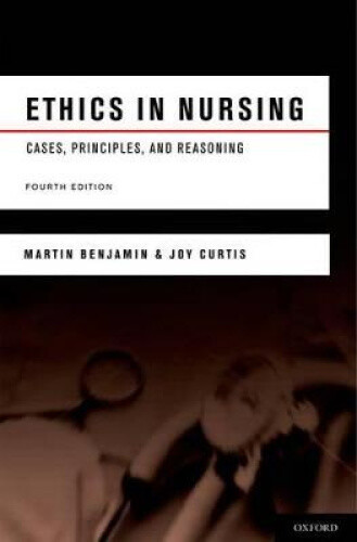 Ethics in Nursing: Cases, Principles, and Reasoning by Benjamin, Martin ...
