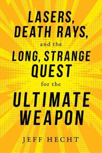 Jeff Hecht Lasers, Death Rays, and the Long, Strange Quest for the ...