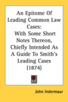An Epitome of Leading Common Law Cases : With Some Short Notes Thereon ...