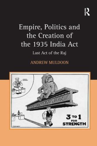 Empire, Politics and the Creation of the 1935 India Act : Last Act of ...