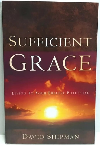 Sufficient Grace Living To Your Fullest Potential by David Shipman 2007 ...