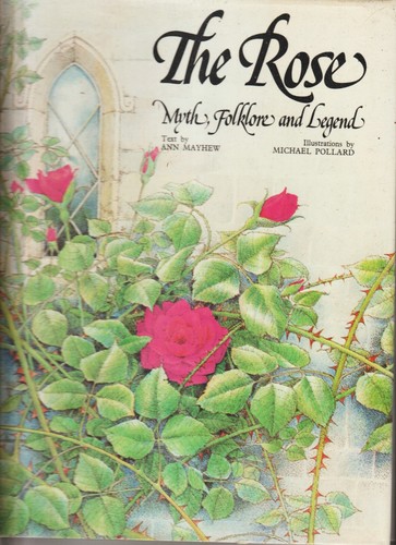The rose : myth, folklore and legend / Ann Mayhew; Michael Pollard ...