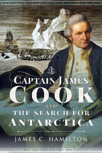 Captain James Cook and the Search for Antarctica by Hamilton, James C ...
