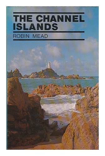 Mead, Robin The Channel Islands by] Robin Mead 1979 First Edition ...