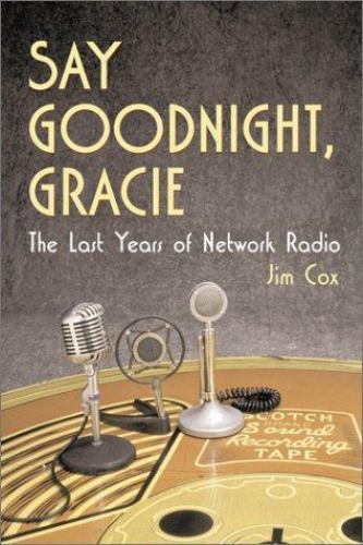 Say Goodnight, Gracie : The Last Years of Network Radio by Jim Cox ...