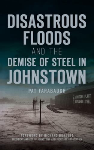 Disastrous+Floods+and+the+Demise+of+Steel+in+Johnstown+by+Pat ...