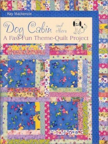 Dog Cabin and Others : A Fast Fun Theme-Quilt Project by Kay Mackenzie ...