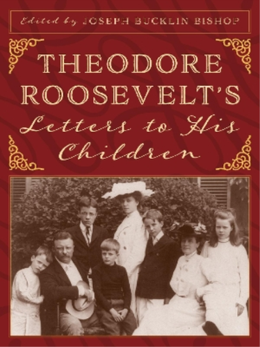 Joseph Bucklin Bishop Theodore Roosevelt’s Letters to His Children ...
