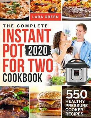 The Complete Instant Pot For Two Cookbook: 550 Healthy Pressure Cooker ...