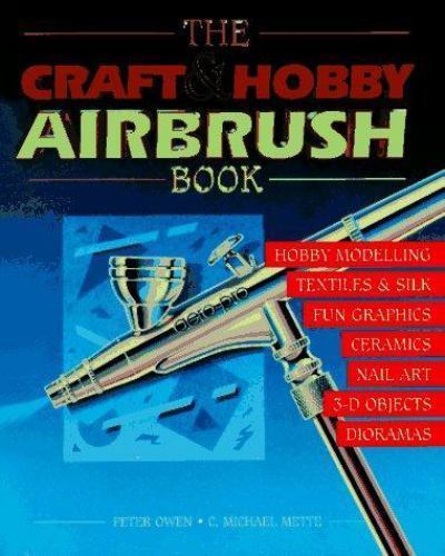 The Craft & Hobby Airbrush Book by Owen, Peter; Mette, C. Michael ...