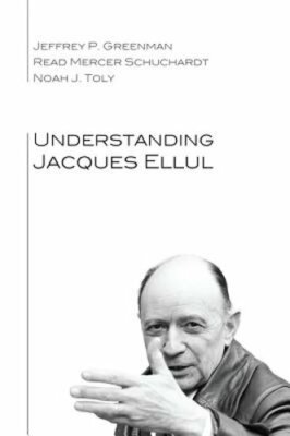Understanding Jacques Ellul by Ph.D. Greenman, Jeffrey P: New ...
