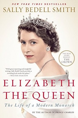 Elizabeth the Queen: The Life of a Modern Monarch by Smith, Sally ...