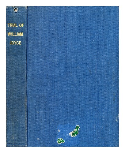 Joyce, William, of THE NATIONAL SOCIALIST LEAGUE Trial of William Joyce ...