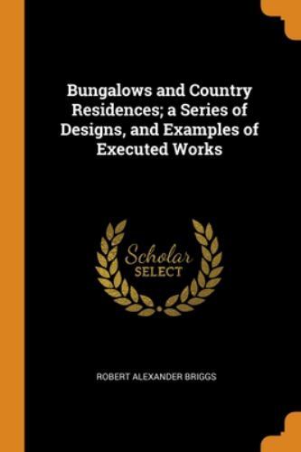 Bungalows and Country Residences; a Series of Designs, and Examples of ...