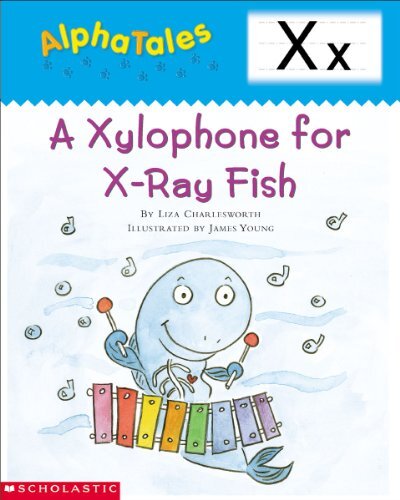 ALPHATALES (LETTER X: A XYLOPHONE FOR X-RAY FISH): A By Liza ...