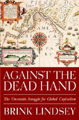 Against the Dead Hand: The Uncertain Struggle for Global Capitalism ...