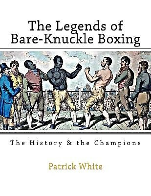 The Legends Bare-Knuckle Boxing History & Champions by White Patrick ...