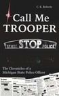 Call Me Trooper: The Chronicles of a Michigan State Police Officer by ...