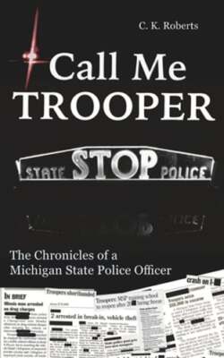 Call Me Trooper: The Chronicles of a Michigan State Police Officer by ...