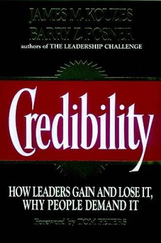 Credibility: How Leaders Gain and Lose It, Why People Demand It (Jossey ...