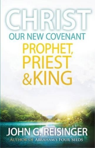 John G Reisinger Christ, Our New Covenant Prophet, Priest and King ...
