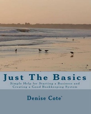 Just The Basics: Simple Help for Starting a Business and Creating a ...