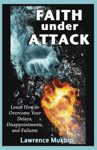 Faith Under Attack: Learn How to Overcome Your Delays, Dissapointments ...