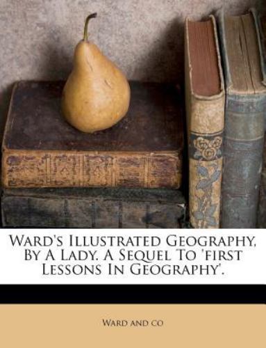 Ward's Illustrated Geography, by a Lady a Sequel to 'First Lessons in ...