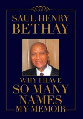 Why I Have So Many Names: My Memoir by Saul Henry Bethay: New ...