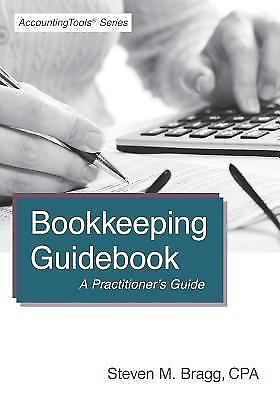 Bookkeeping Guidebook : A Practitioner's Guide by Steven M. Bragg (2014, Trade Paperback) for ...