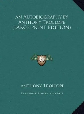 Anthony Trollope | An Autobiography by Anthony Trollope (LARGE PRINT ...