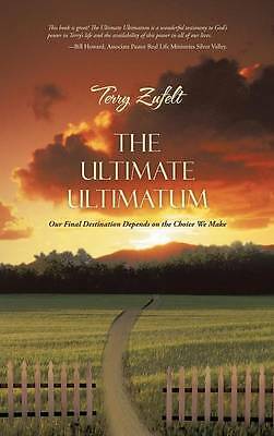 The Ultimate Ultimatum: Our Final Destination Depends on the Choice We Make by Terry Zufelt ...