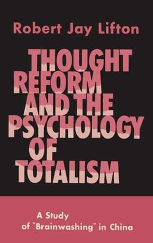Thought Reform and the Psychology of Totalism: A Study of Brainwashing ...