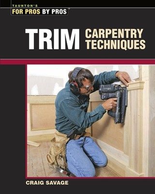 Trim Carpentry Techniques: Installing Doors, Windows, Base and Crown ...