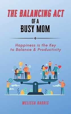 The Balancing Act of A Busy Mom Happine Melissa Harris Paperback ...