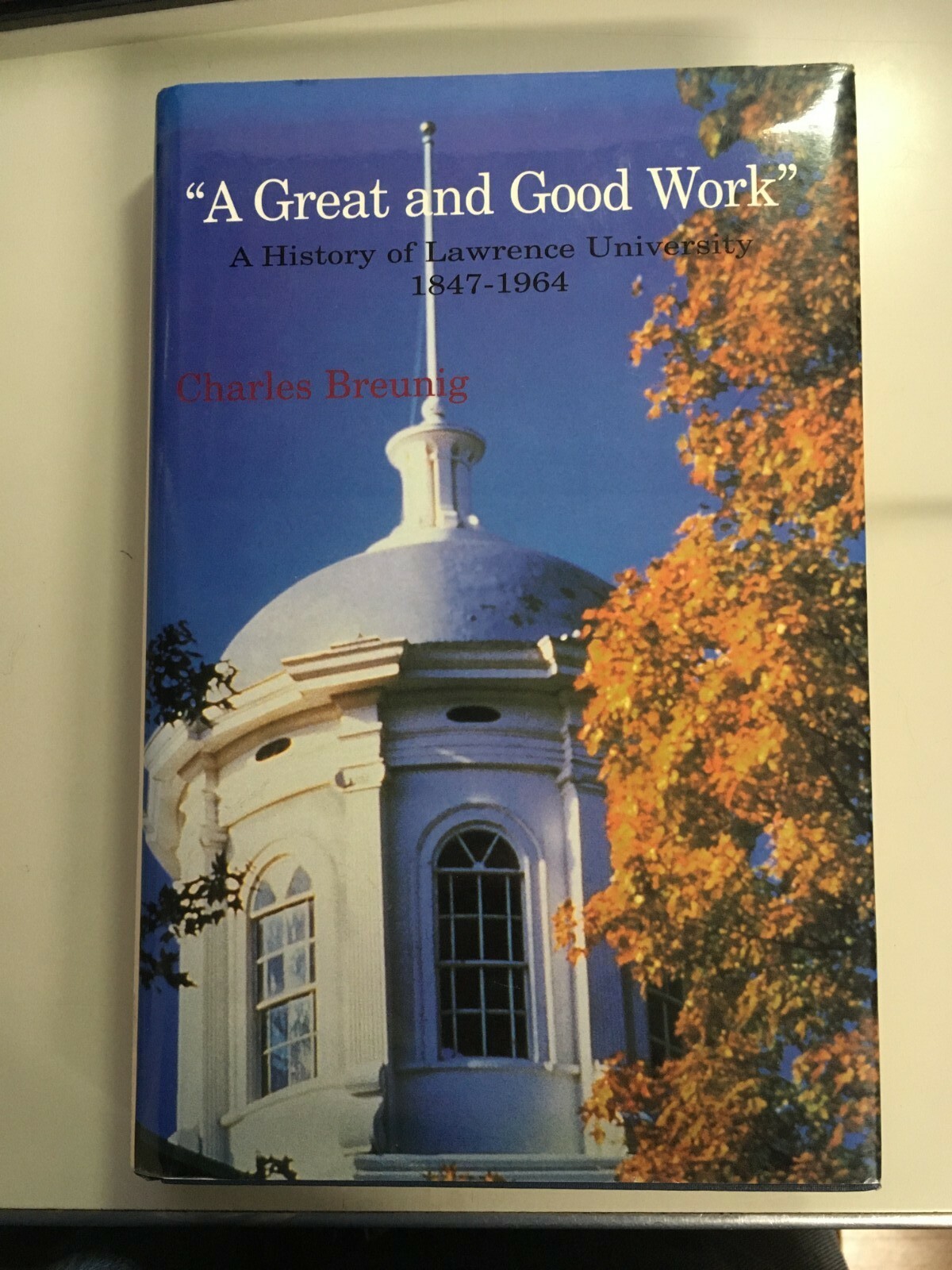 "A Great and Good Work" : A History of Lawrence University, 1847-1964 ...