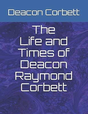 The Life and Times of Deacon Raymond Corbett by Perkins, Pastor Pj ...