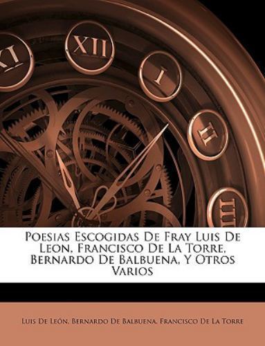 Poesias Escogidas de Fray Luis de Leon, Francisco de la Torre, Bernardo ...
