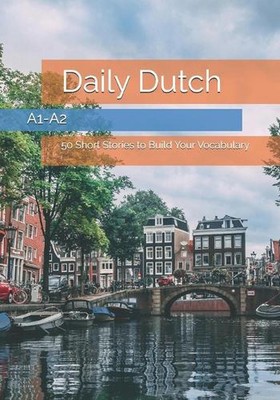 Daily Dutch: 50 Short Stories to Build Your Vocabulary (A1-A2) by Simon ...