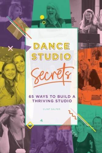 Dance Studio Secrets: 65 Ways To Build A Thriving Studio - Paperback ...