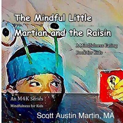 The Mindful Little Martian and the Raisin: A Mindfulness Eating Book ...