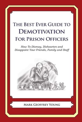 The Best Ever Guide to Demotivation for Prison Officers: How To Dismay ...