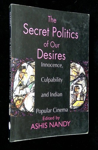 Ashis Nandy / Secret Politics of Our Desires Innocence Culpability and ...