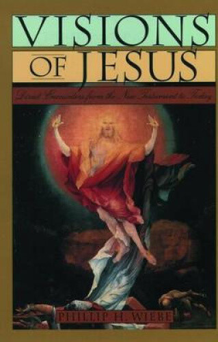 Visions of Jesus: Direct Encounters from the New Testament to Today ...