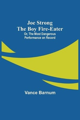 Joe Strong the Boy Fire-Eater; Or, The Most Dangerous Performance on ...