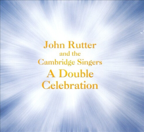 John Rutter and the Cambridge Singers: A Double Celebration by ...