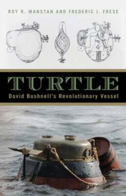 Turtle: David Bushnell's Revolutionary Vessel by Roy R Manstan: New ...
